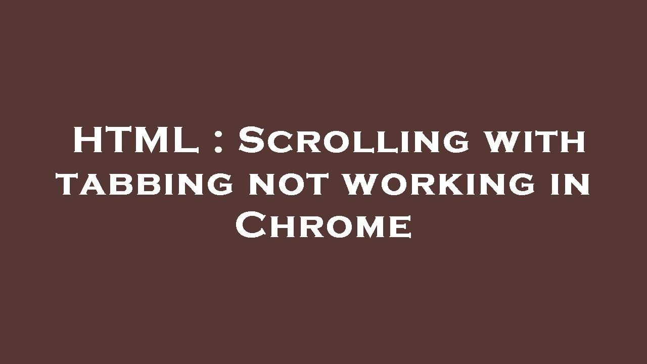 HTML : Scrolling with tabbing not working in Chrome - YouTube