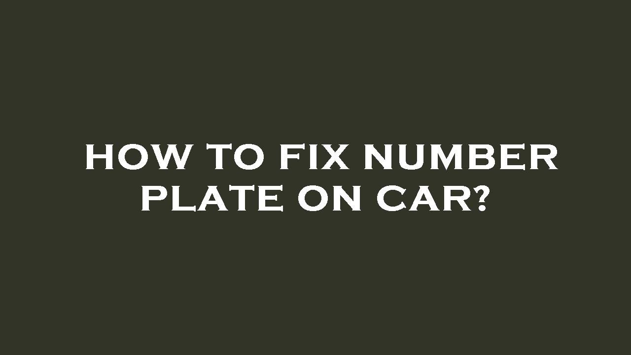 How To Fix Number Plate On Car YouTube How To Fix Number Plate On Car YouTube