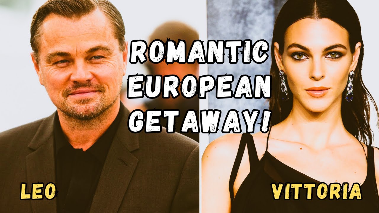 Leonardo DiCaprio and Model Vittoria Ceretti's European Adventure ...