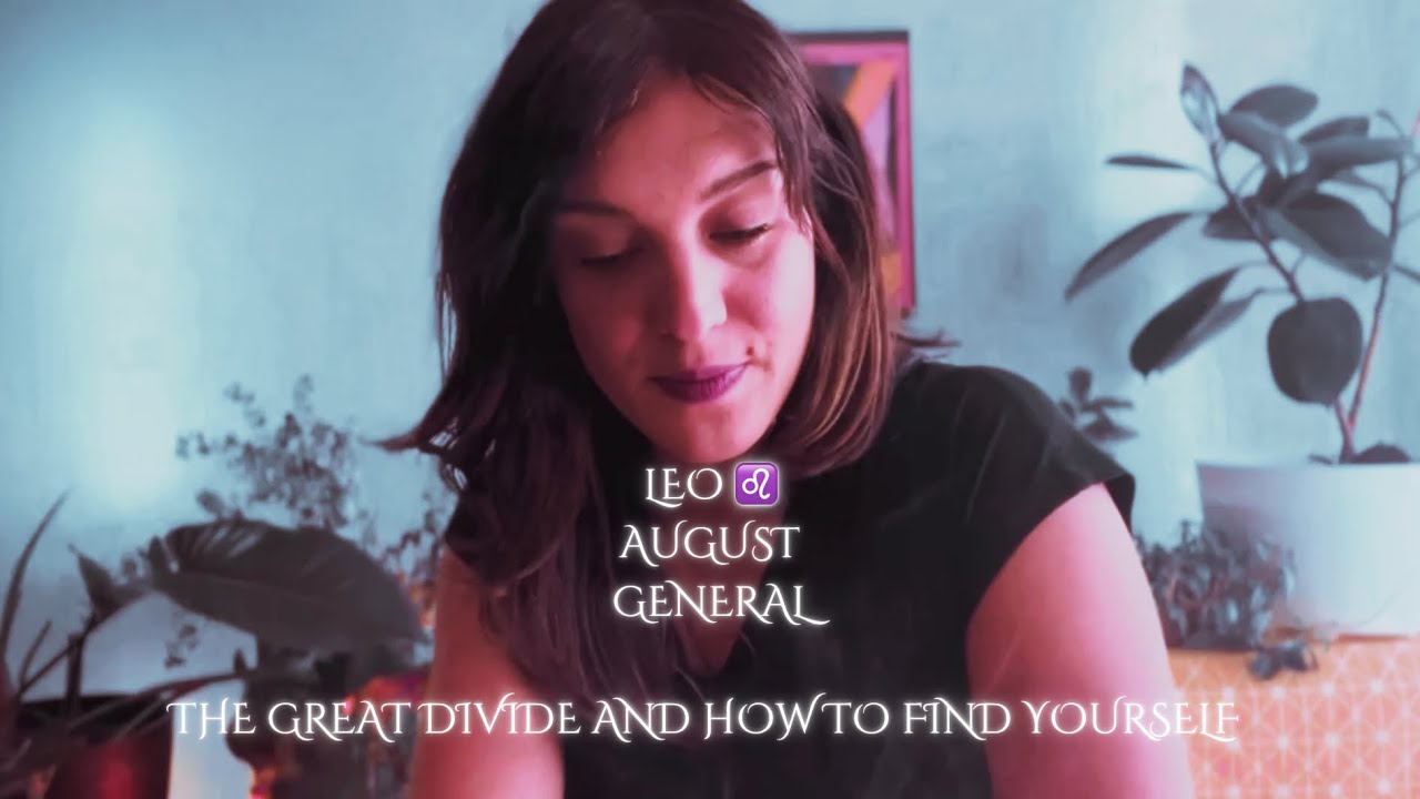 LEO ♌️ AUGUST READING - HAPPY BDAY 🎉! “THE GREAT DIVIDE - WHERE DO YOU ...