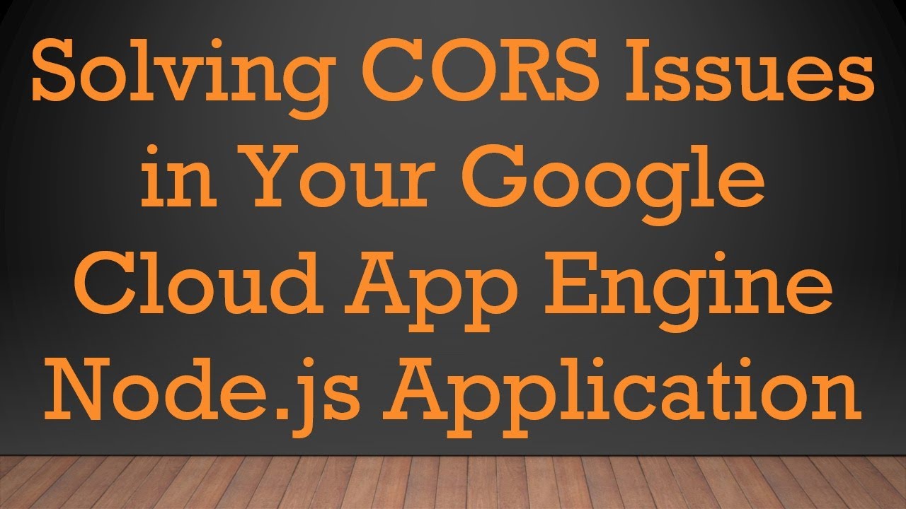 Solving CORS Issues in Your Google Cloud App Engine Node.js Application ...