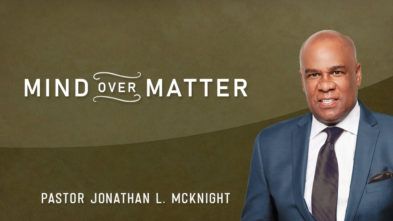 MIND OVER MATTER - Pastor Jonathan L. McKnight - YouTube