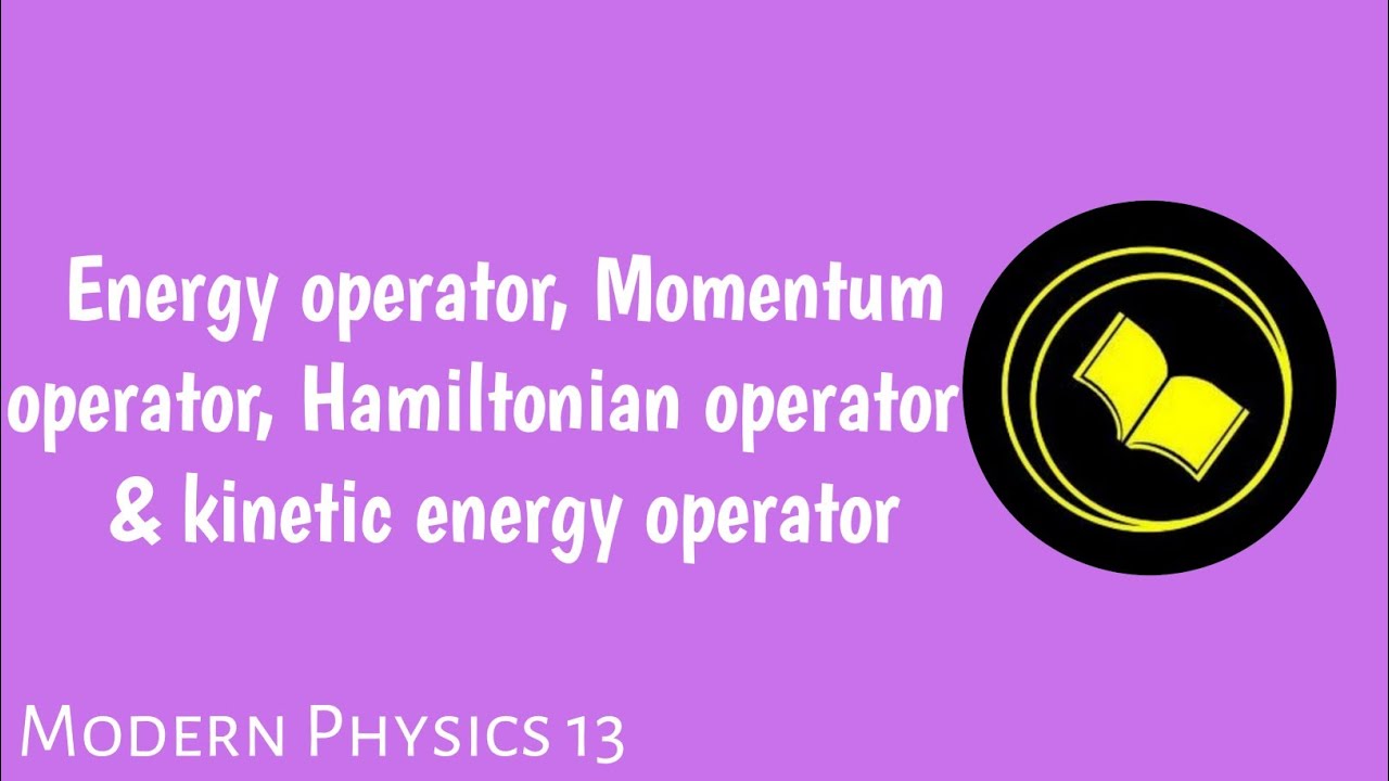 Operators (Energy operator, Momentum operator, Hamiltonian operator ...