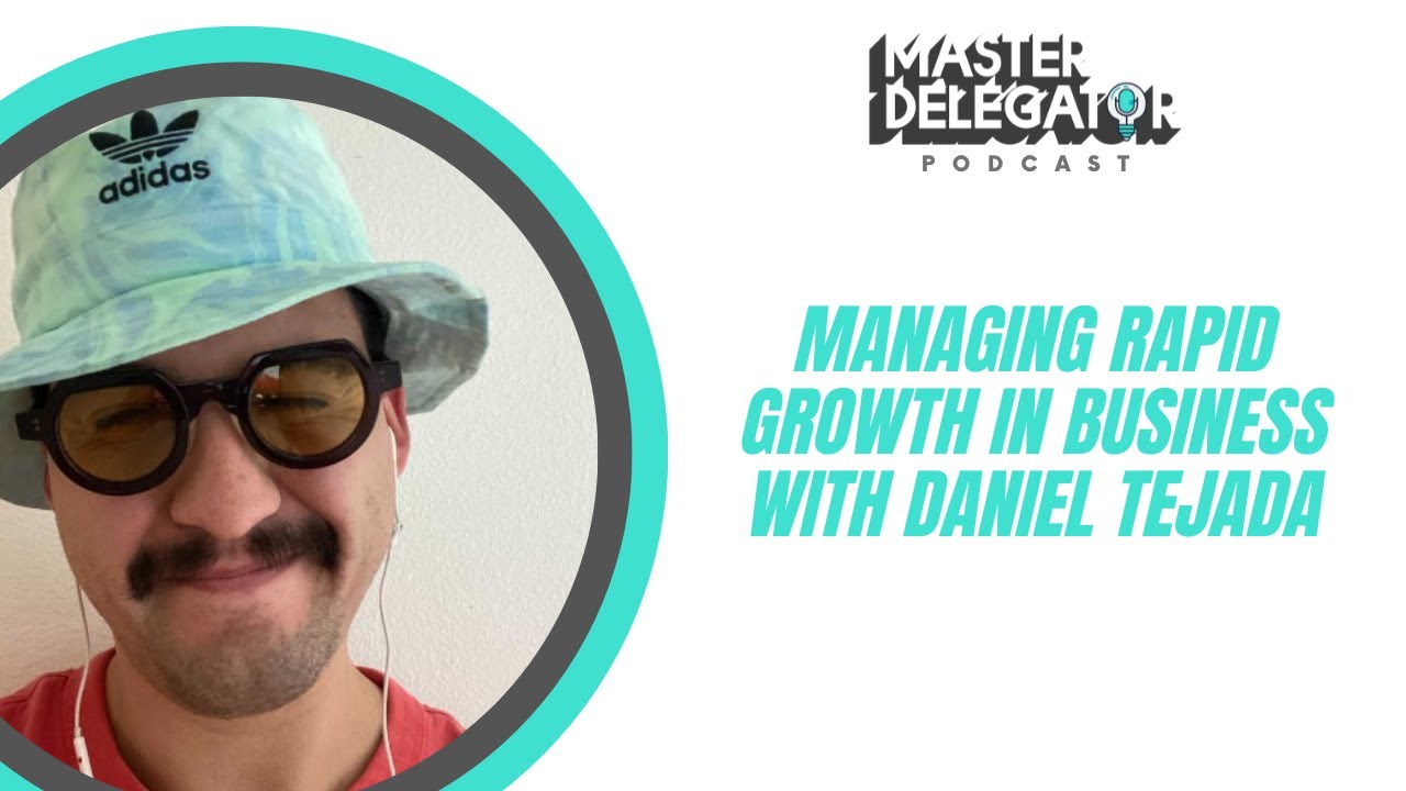 How to Manage Rapid Business Growth with Daniel Tejada - YouTube