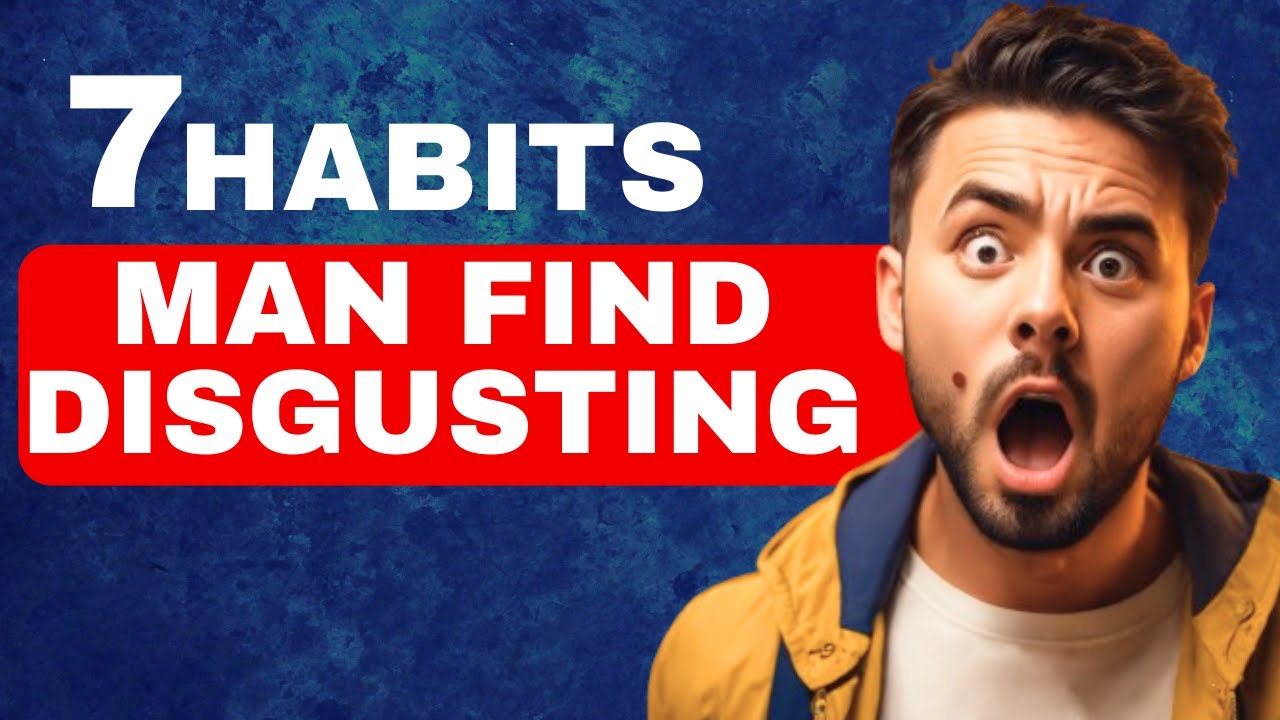 7 Outrageous Habits Men Find Disgusting - YouTube