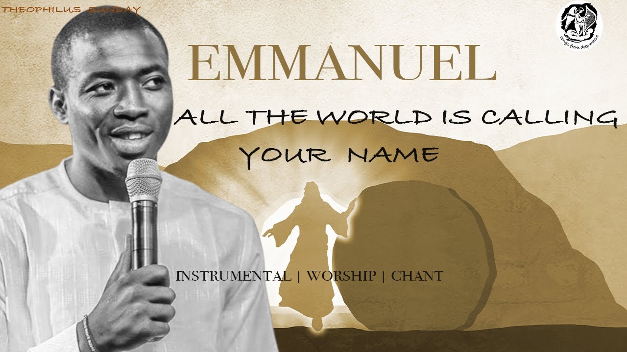 EMMANUEL ALL THE WORLD IS CALLING YOUR NAME - NEW THEOPHILUS SUNDAY ...