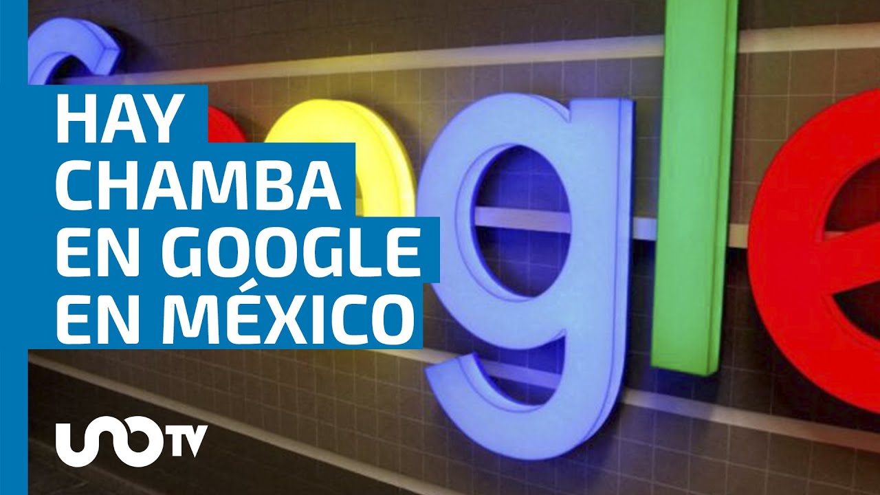 ¡Hay chamba! Google oferta al menos 40 puestos de trabajo para México ...