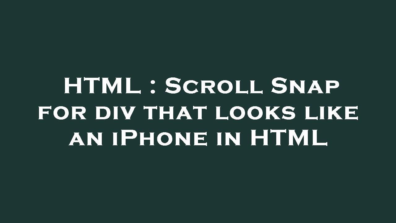 HTML : Scroll Snap for div that looks like an iPhone in HTML - YouTube