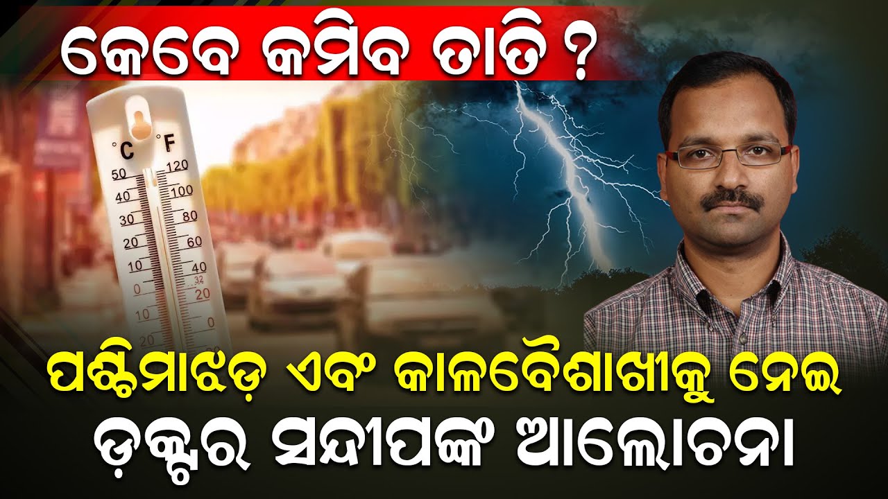 କେବେ କମିବ ତାତି, ପଶ୍ଚିମାଝଡ଼ ଓ କାଳବୈଶାଖୀକୁ ନେଇ ଡ଼କ୍ଟର ସନ୍ଦୀପଙ୍କ ଆଲୋଚନା ...