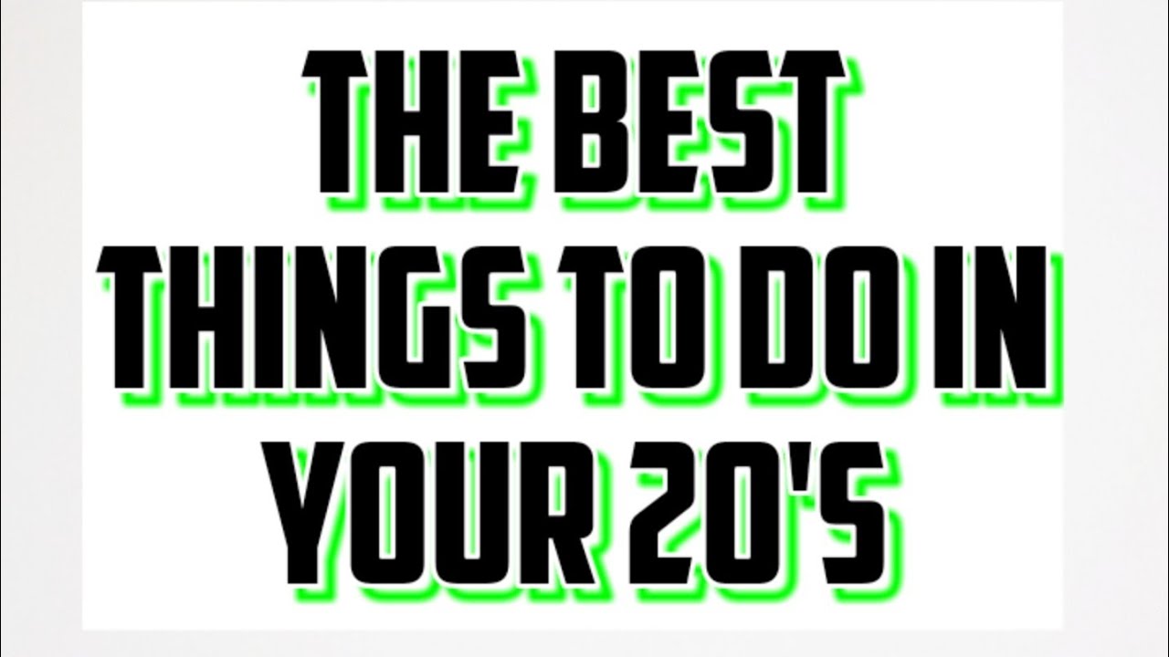The Best Thing To Do In Our 20 s Know The Action And Make Your Life the-best-thing-to-do-in-our-20-s-know-the-action-and-make-your-life
