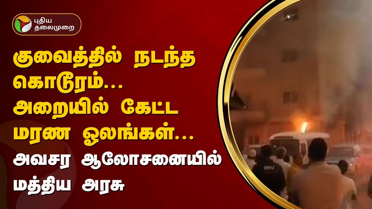 KUWAIT FIRE ACCIDENT | குவைத் தீ விபத்து குறித்து மத்திய அமைச்சரவை அவசர ...