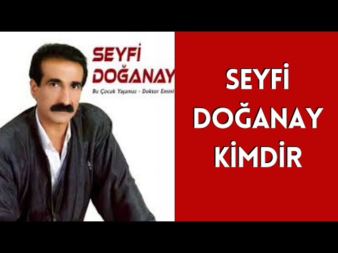 SEYFİ DOĞANAY KİMDİR, HAYATI VE HAKKINDA BİLİNMEYENLER