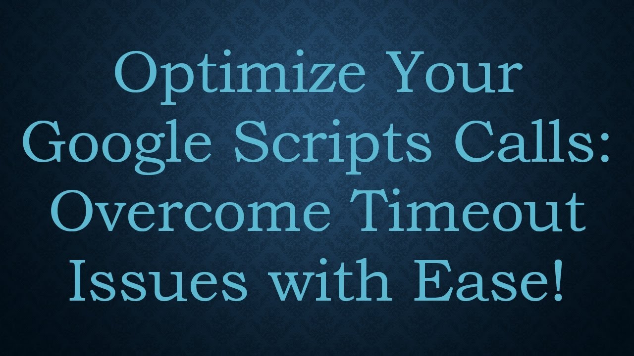 Optimize Your Google Scripts Calls: Overcome Timeout Issues with Ease ...