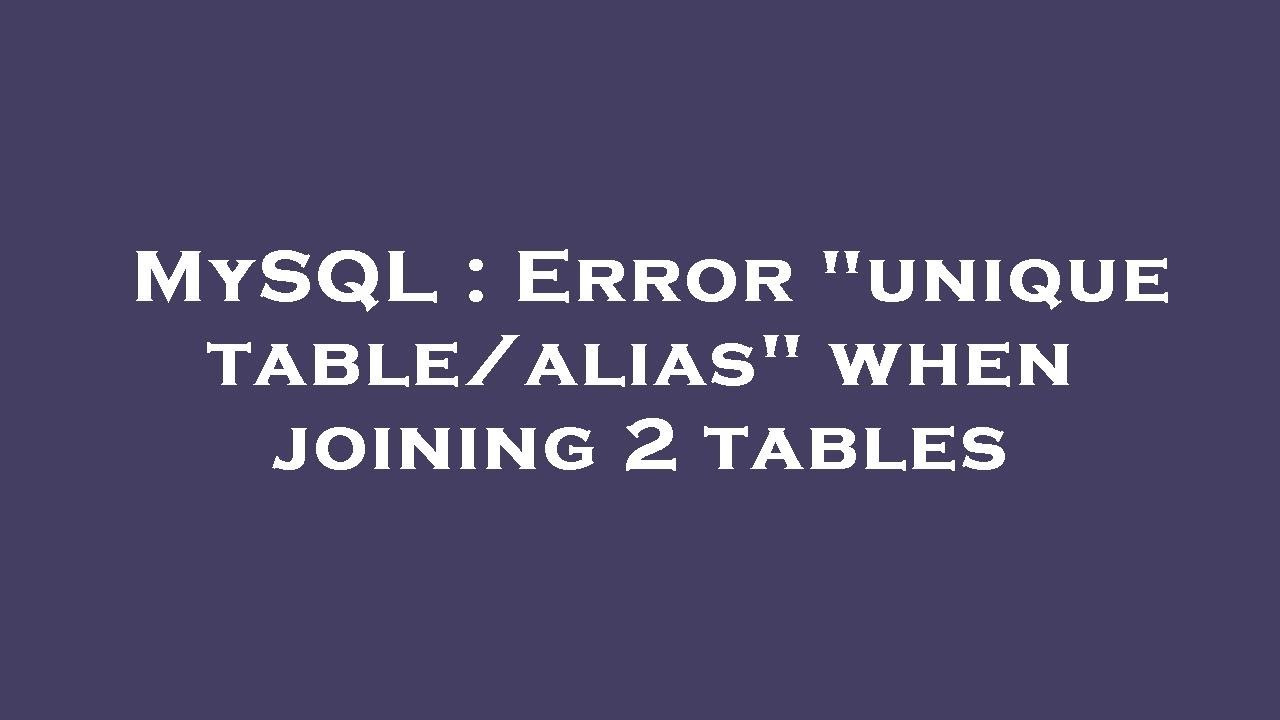 MySQL Error unique Table alias When Joining 2 Tables YouTube