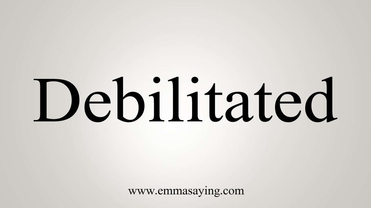 How To Say Debilitated - YouTube