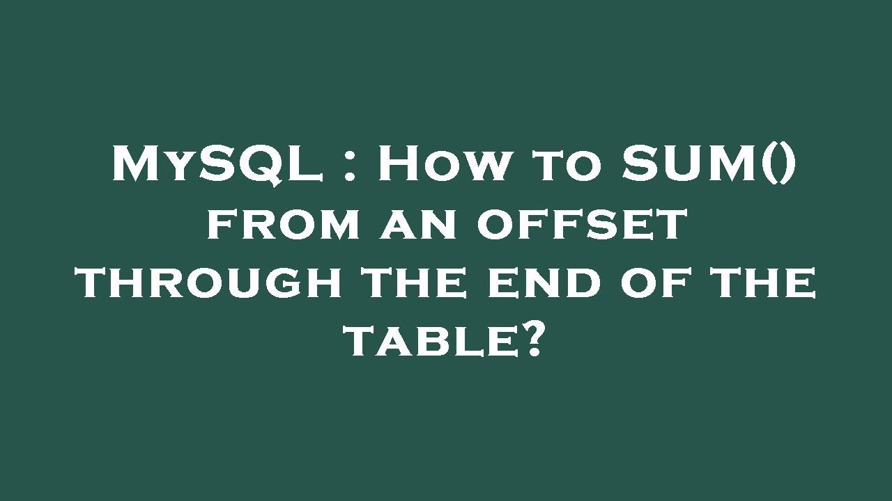 MySQL How To SUM From An Offset Through The End Of The Table YouTube MySQL How To SUM From An Offset Through The End Of The Table YouTube