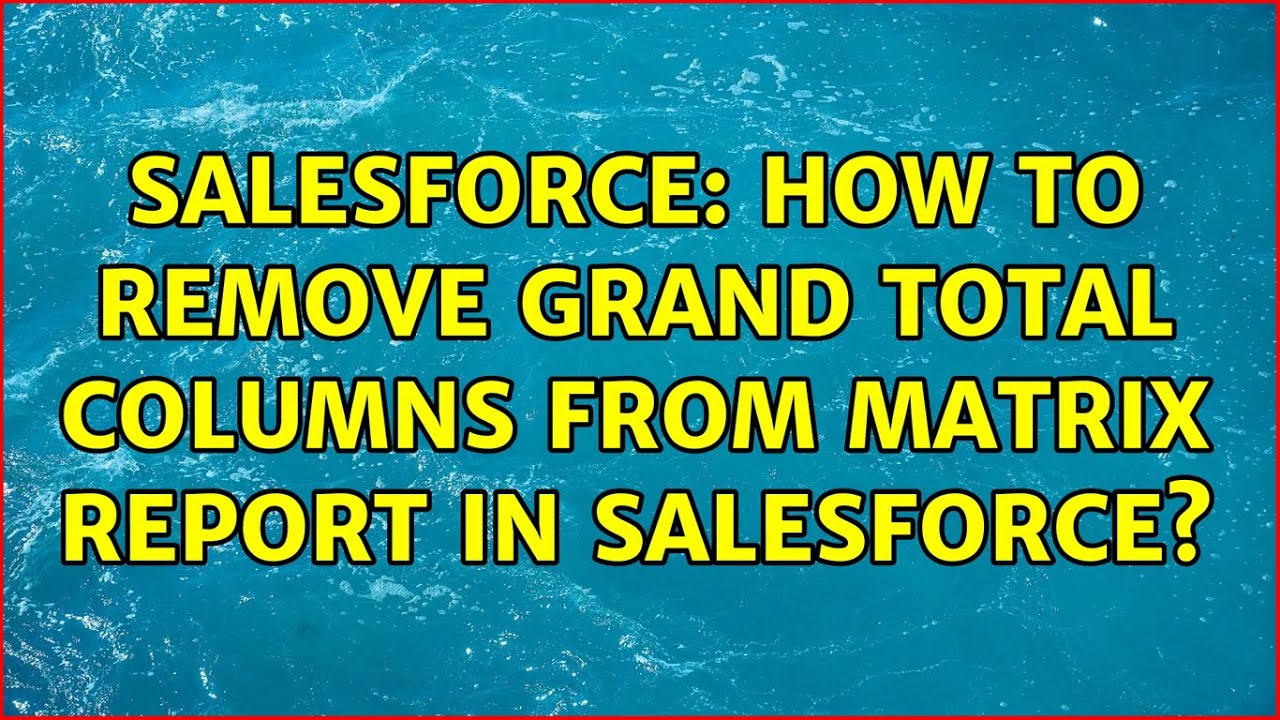 Salesforce: How to remove Grand Total columns from Matrix Report in ...