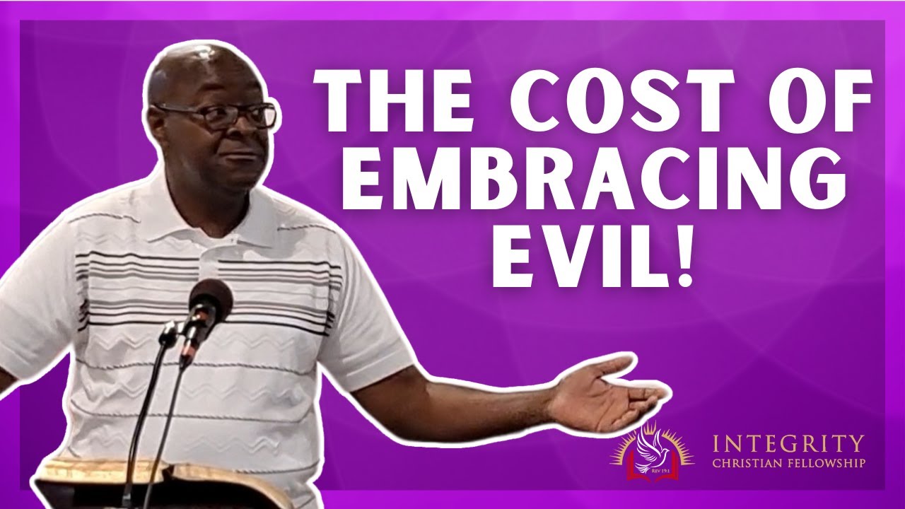 The Cost of Embracing Evil! | Integrity C.F. Church - YouTube
