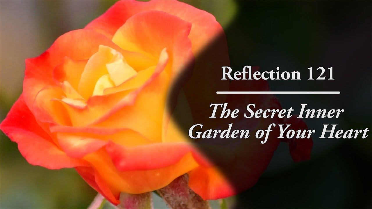Reflection 121: The Secret Inner Garden of Your Heart - YouTube