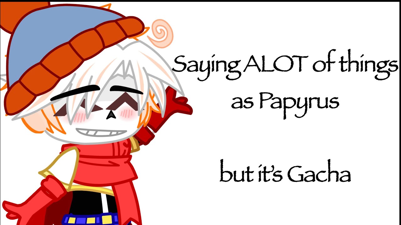 Saying A LOT of things as Papyrus but it’s Gacha [TWs in desc.] - YouTube