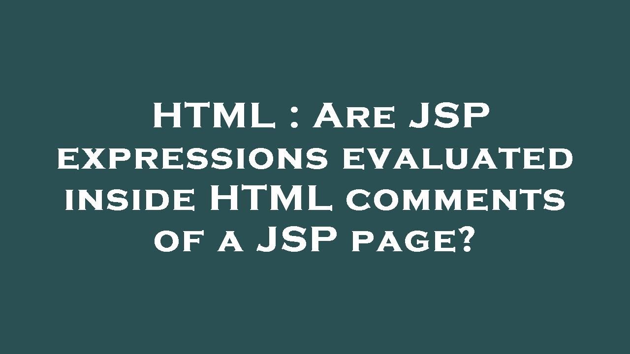 HTML : Are JSP expressions evaluated inside HTML comments of a JSP page? - YouTube