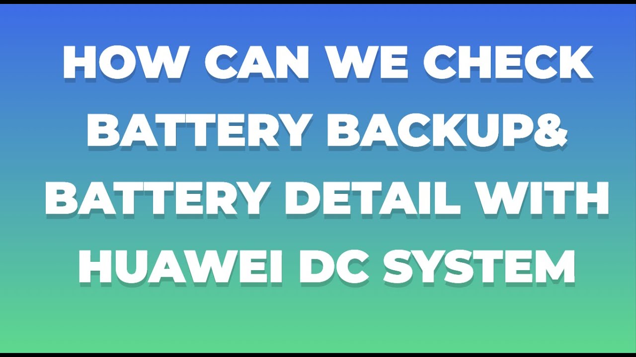 HOW CAN WE CHECK BATTERY BACKUP& BATTERY DETAIL WITH HUAWEI DC SYSTEM ...