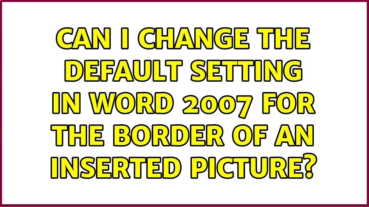 Can I Change The Default Setting In Word 2007 For The Border Of An Can I Change The Default Setting In Word 2007 For The Border Of An