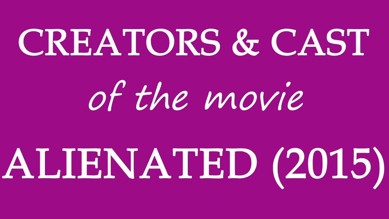 Alienated (2015) Movie Cast and Creator Info - YouTube