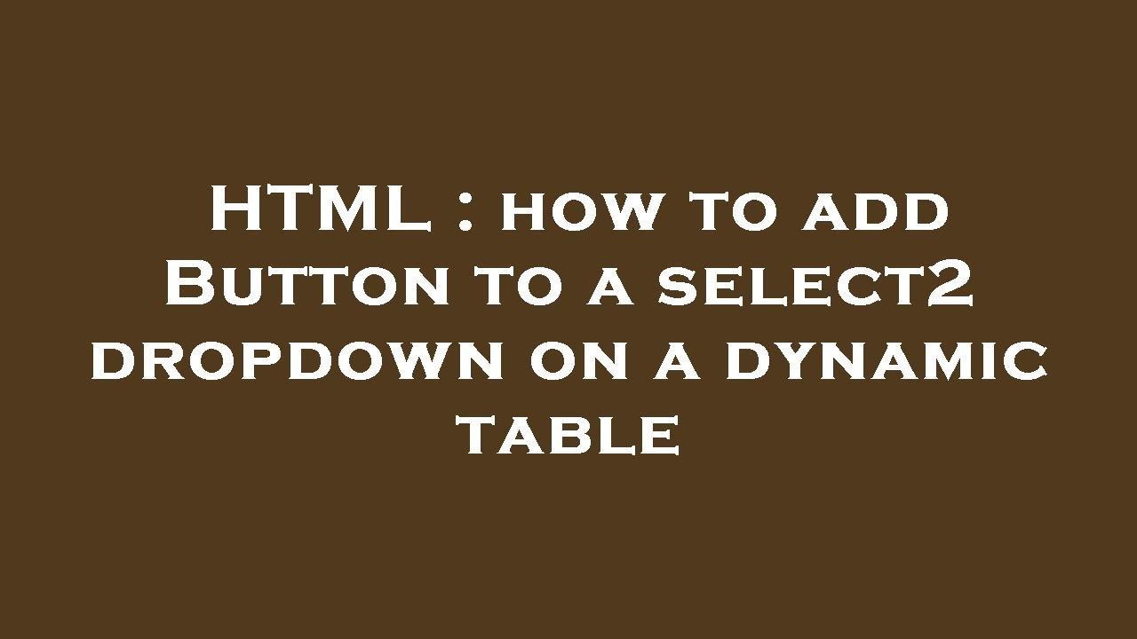 Html How To Add Button To A Select2 Dropdown On A Dynamic Table Youtube 1652