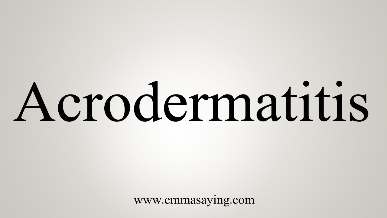 How To Say Acrodermatitis - YouTube