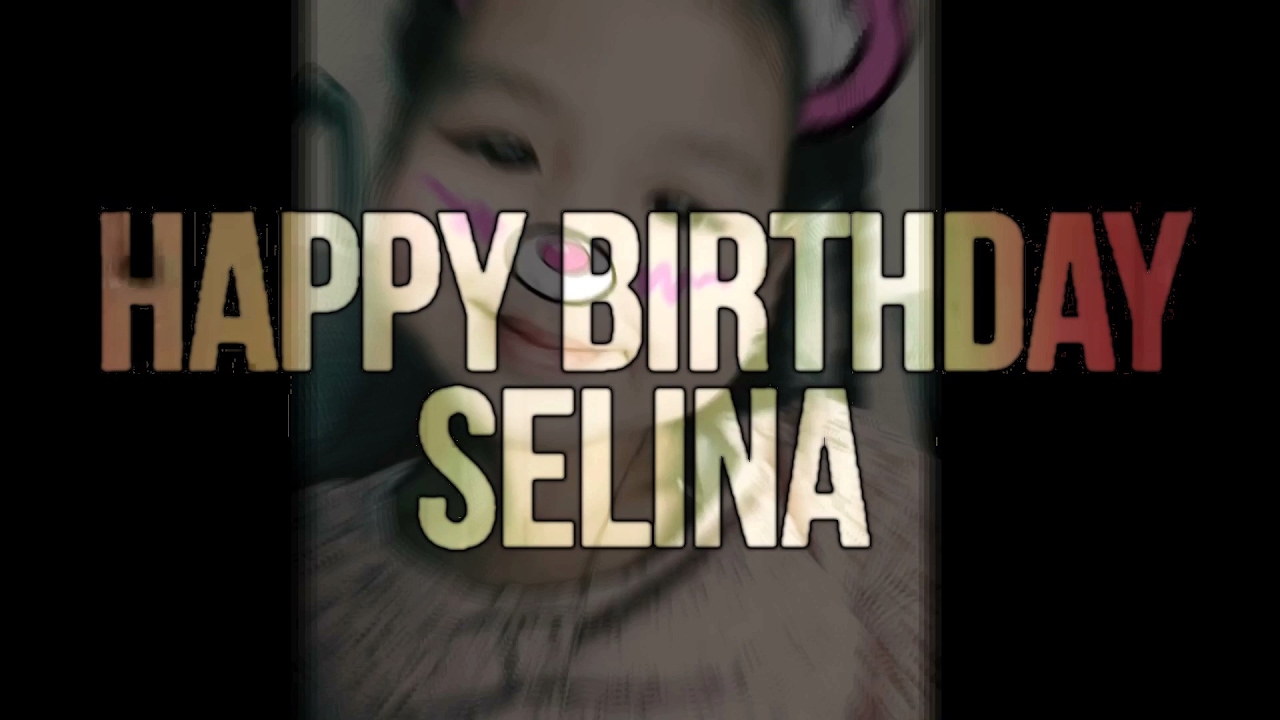 HAPPY BIRTHBDAY SELINA (edit) ️🎉 - YouTube