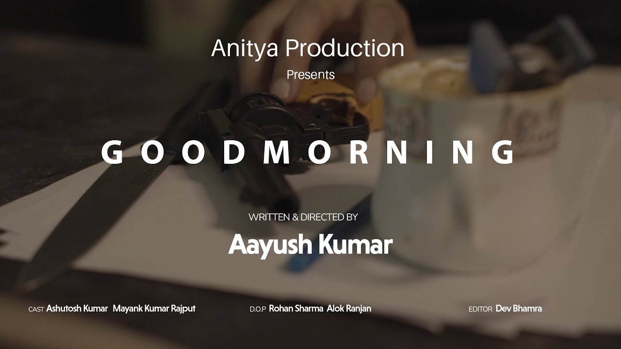 GOODMORNING l SHORT FILM l ASHUTOSH KUMAR l MAYANK KUMAR l AAYUSH KUMAR l ANITYA PRODUCTION ...