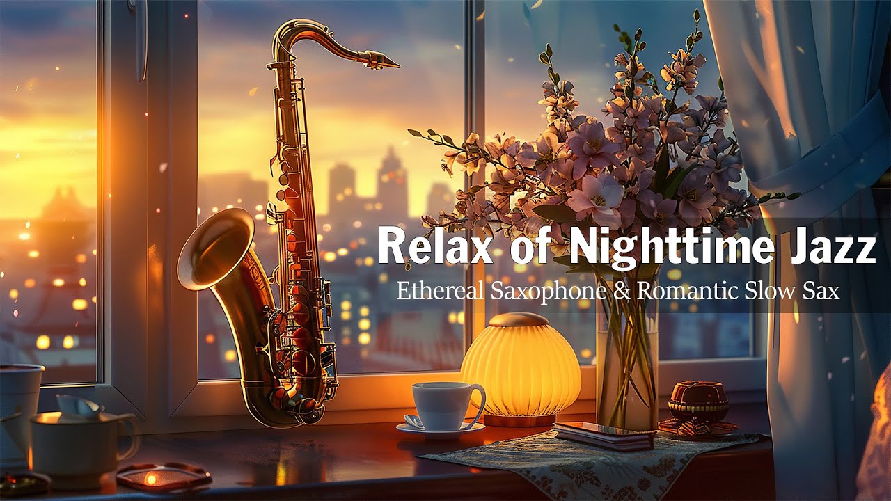 Relax of Nighttime Jazz 🎷 Ethereal Saxophone & Romantic Slow Sax Jazz ...
