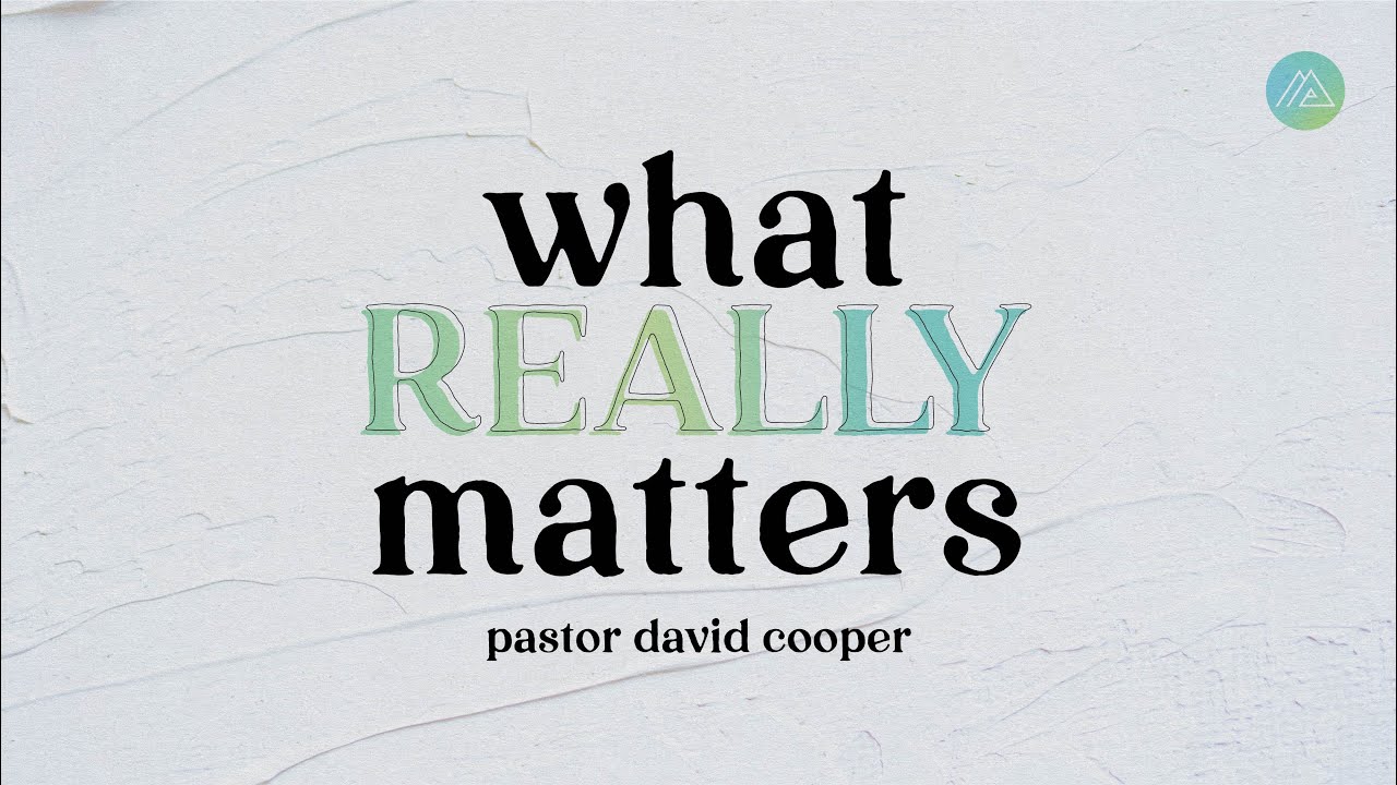 What Really Matters | Pastor David Cooper | Mount Paran Church, Atlanta ...