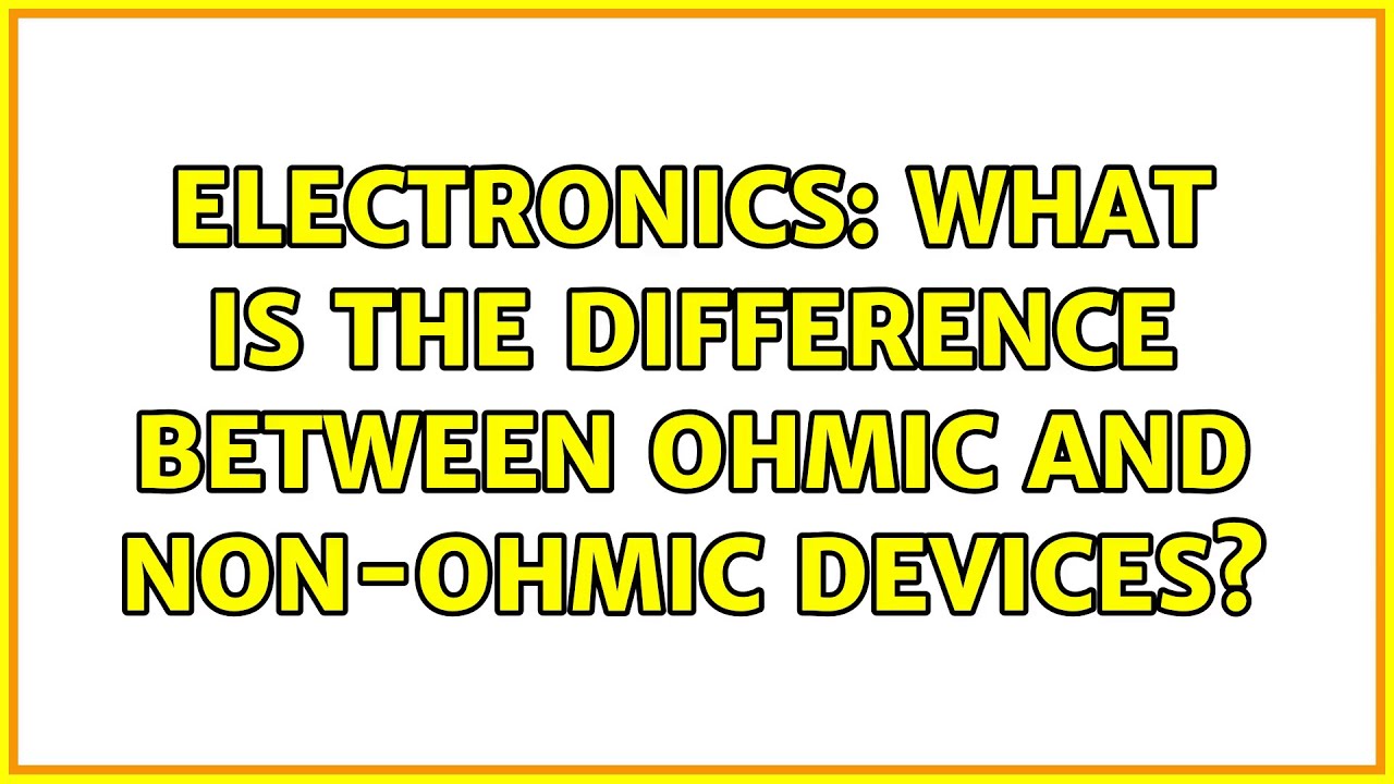 Electronics: What is the difference between Ohmic and Non-ohmic devices ...