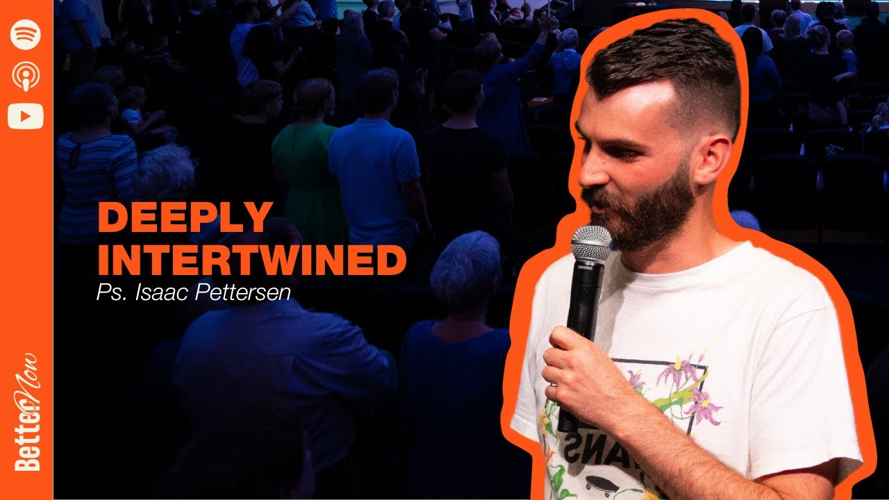 Deeply Intertwined — Better Now — Ps. Isaac Pettersen 7pm - YouTube