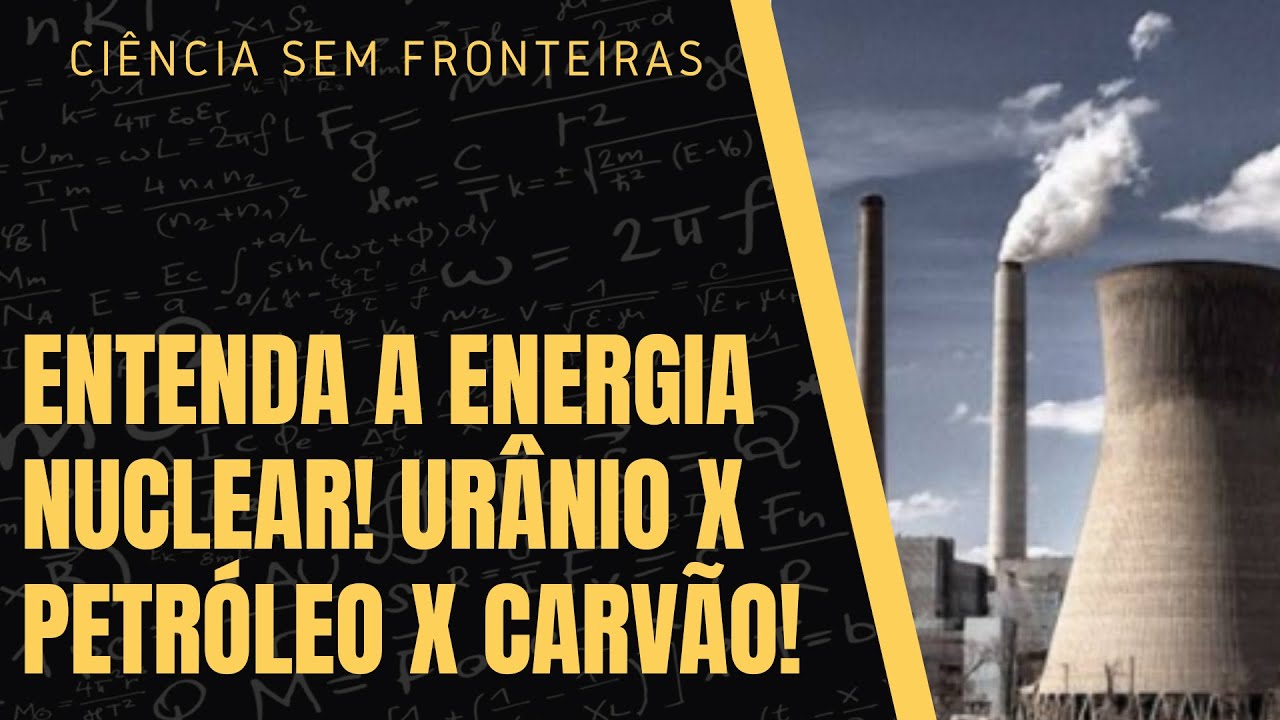 ENTENDA A ENERGIA NUCLEAR! URÂNIO X PETRÓLEO X CARVÃO! - YouTube