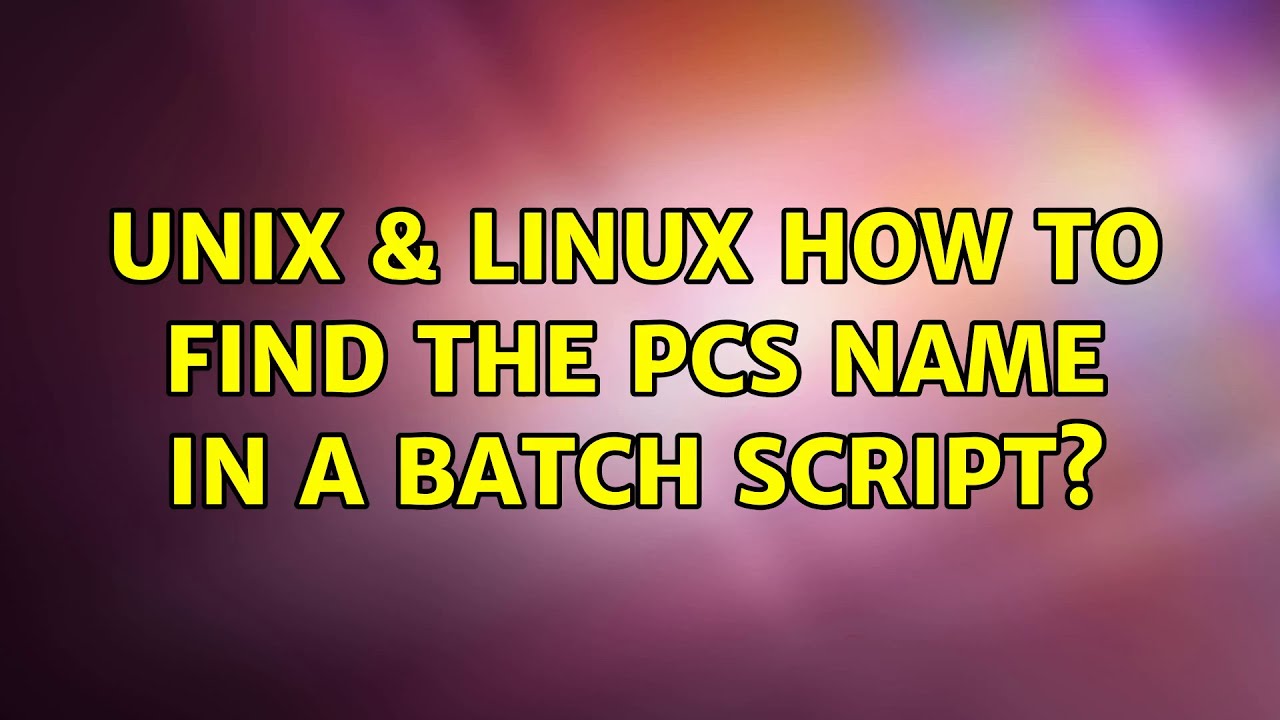 Unix & Linux: How to find the PCs name in a batch script? (3 Solutions ...