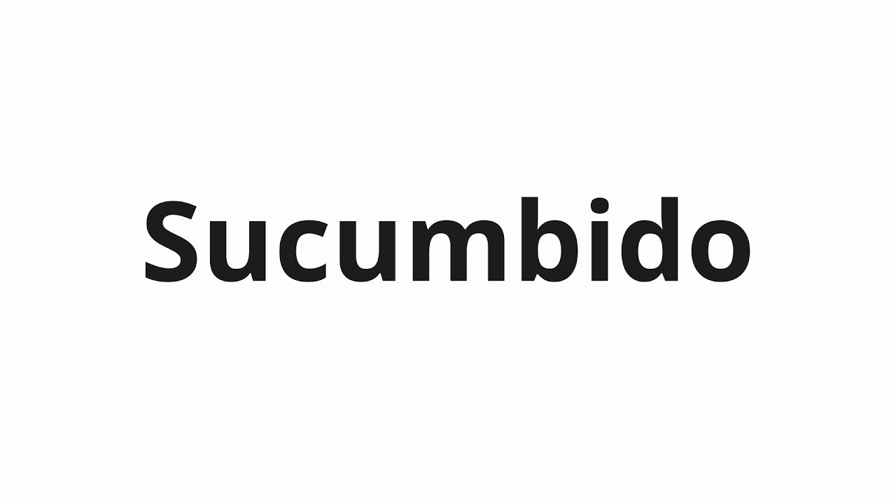 How to pronounce Sucumbido - YouTube