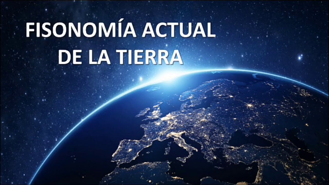 FISONOMÍA ACTUAL DE LA TIERRA - YouTube