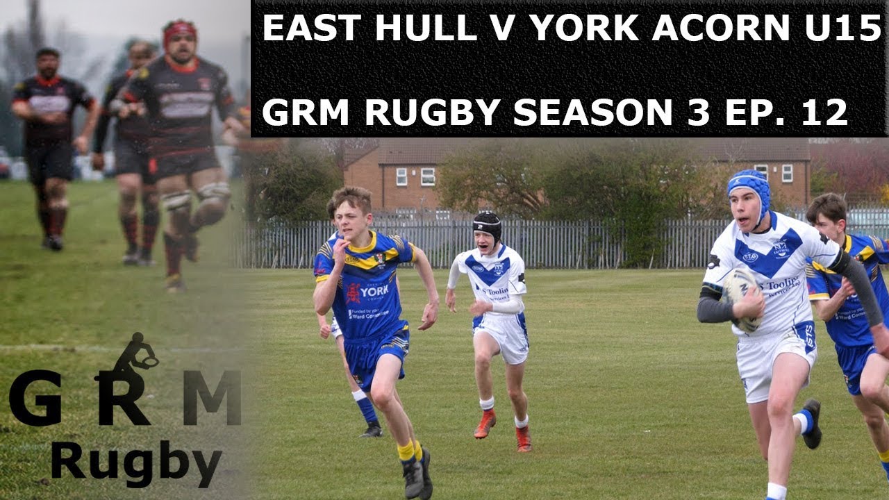 EAST HULL V YORK ACORN U15 | GRM RUGBY| SEASON 3 EP. 12 - YouTube