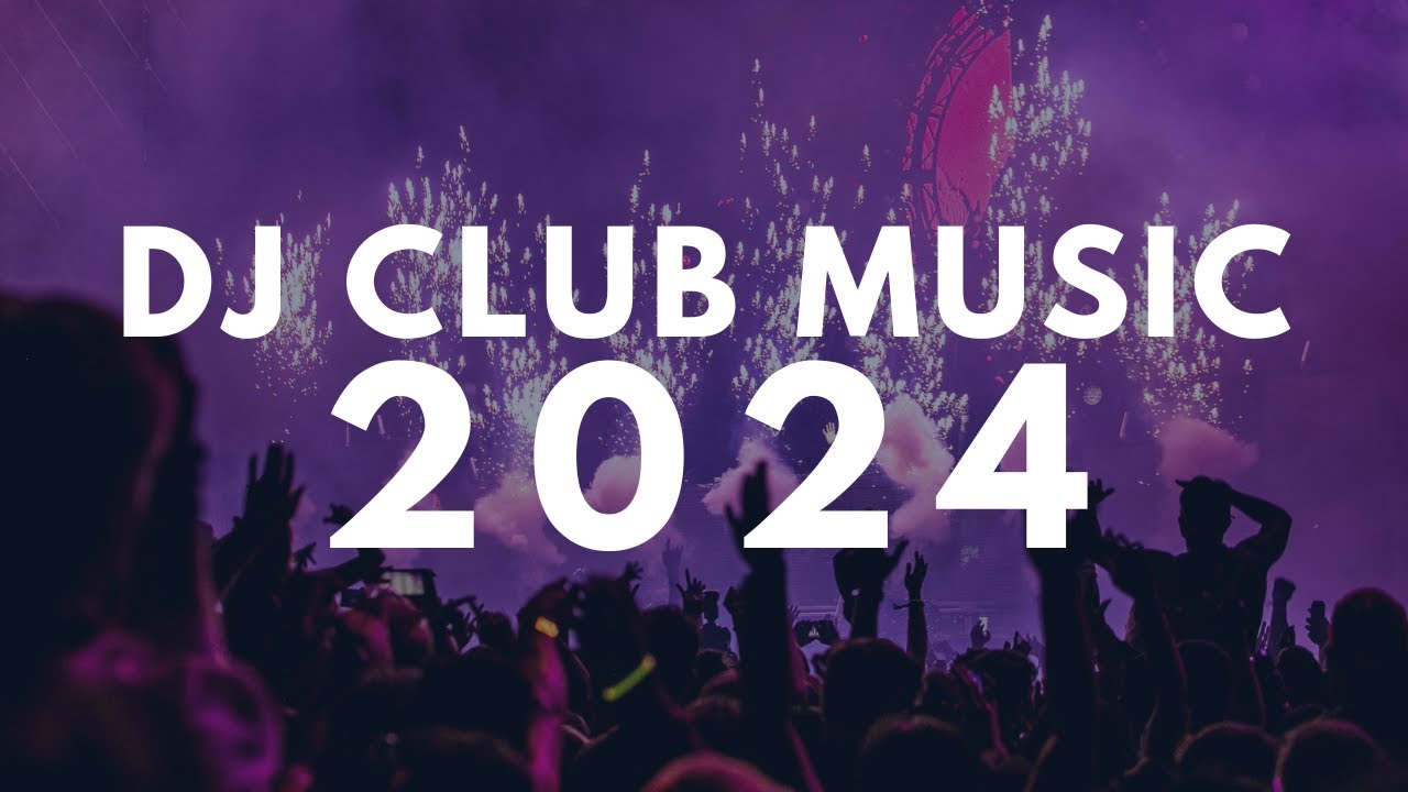 DJ CLUB MUSIC 2024 - Mashups & Remixes of Popular Songs 2024 - DJ Remix ...