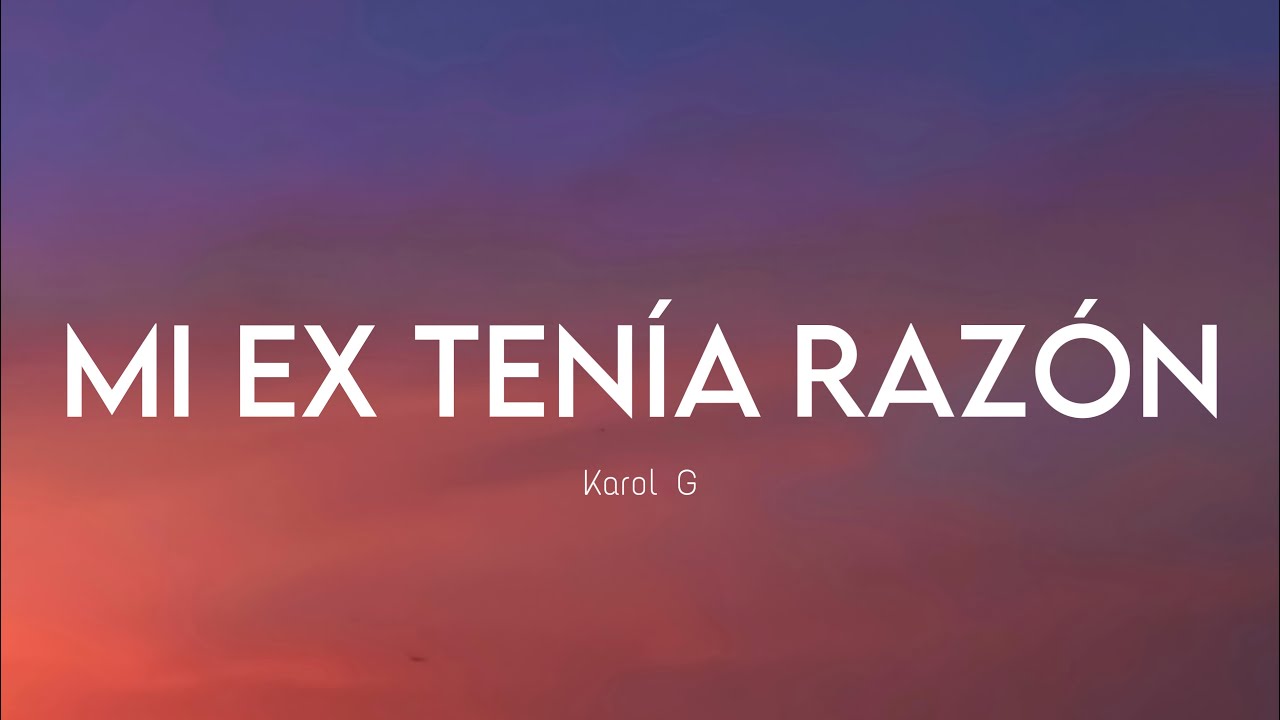 KAROL G - MI EX TENÍA RAZÓN (Letra/Lyrics) - YouTube