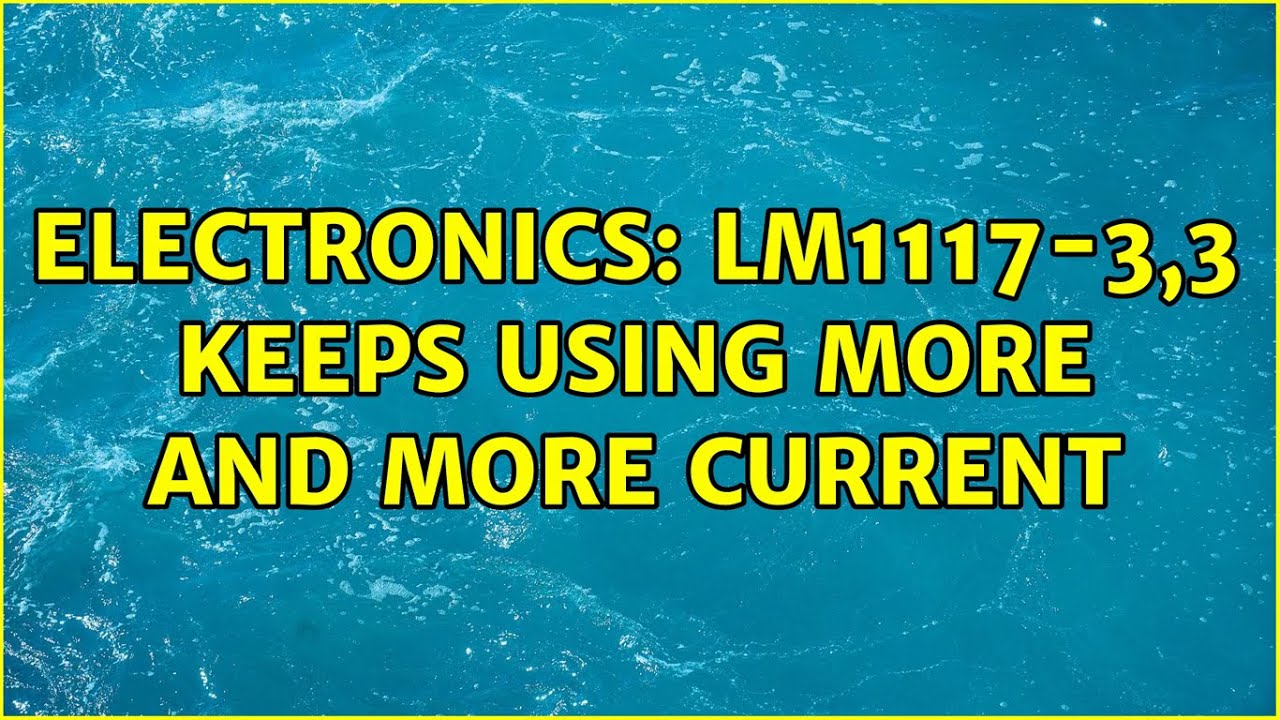 Electronics: LM1117-3,3 keeps using more and more current - YouTube