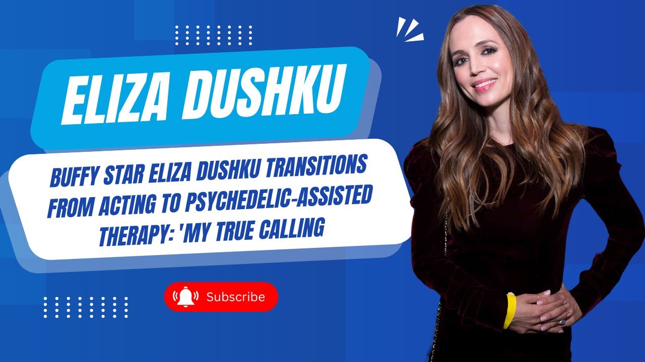 Buffy Star Eliza Dushku Transitions from Acting to Psychedelic-Assisted ...