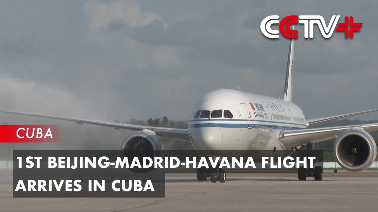 1st Beijing-Madrid-Havana Flight Arrives in Cuba - YouTube