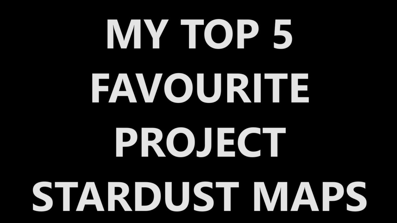 Project Stardust: My Top 5 FAVOURITE Maps! - YouTube