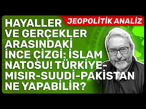 HAYALLER VE GERÇEKLER ARASINDAKİ İNCE ÇİZGİ:İSLAM NATOSU! TÜRKİYE-MISIR-SUUDİ-PAKİSTAN NE YAPABİLİR?