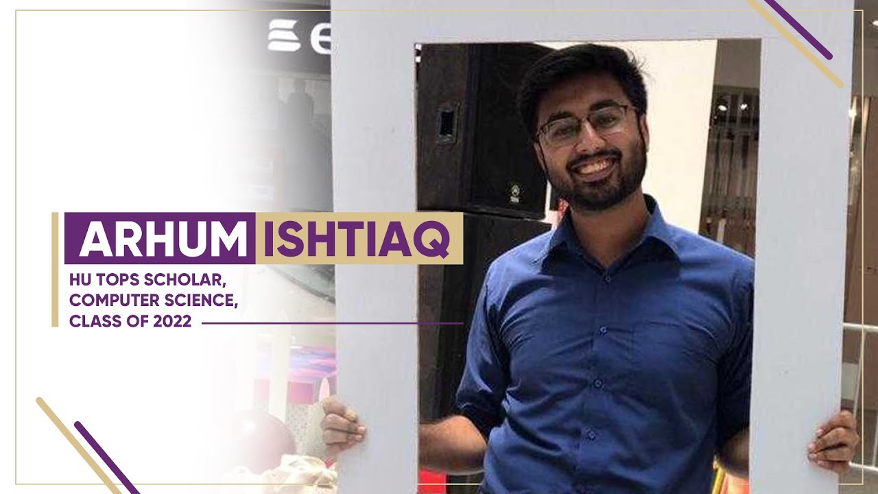 Arhum Ishtiaq | Computer Science | Class of 2022 | HU TOPS Scholar ...