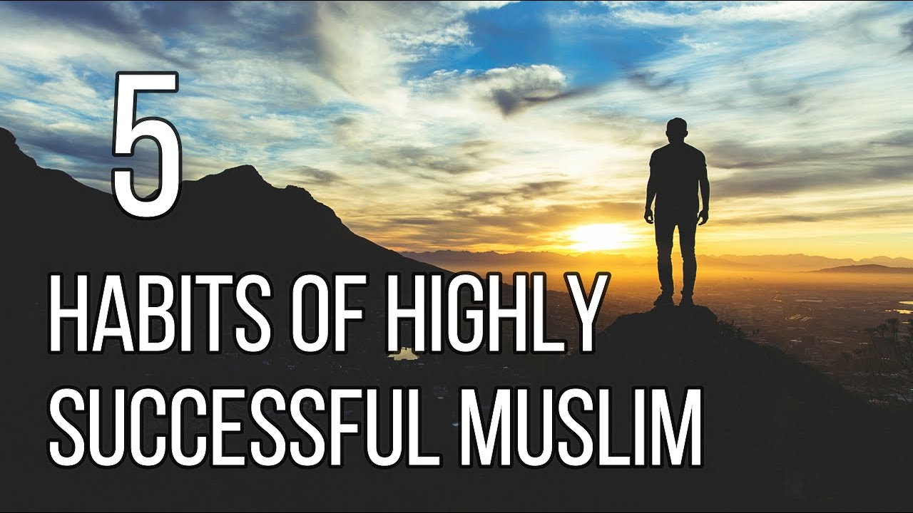 5 Habits Of Highly Successful MUSLIMS - YouTube